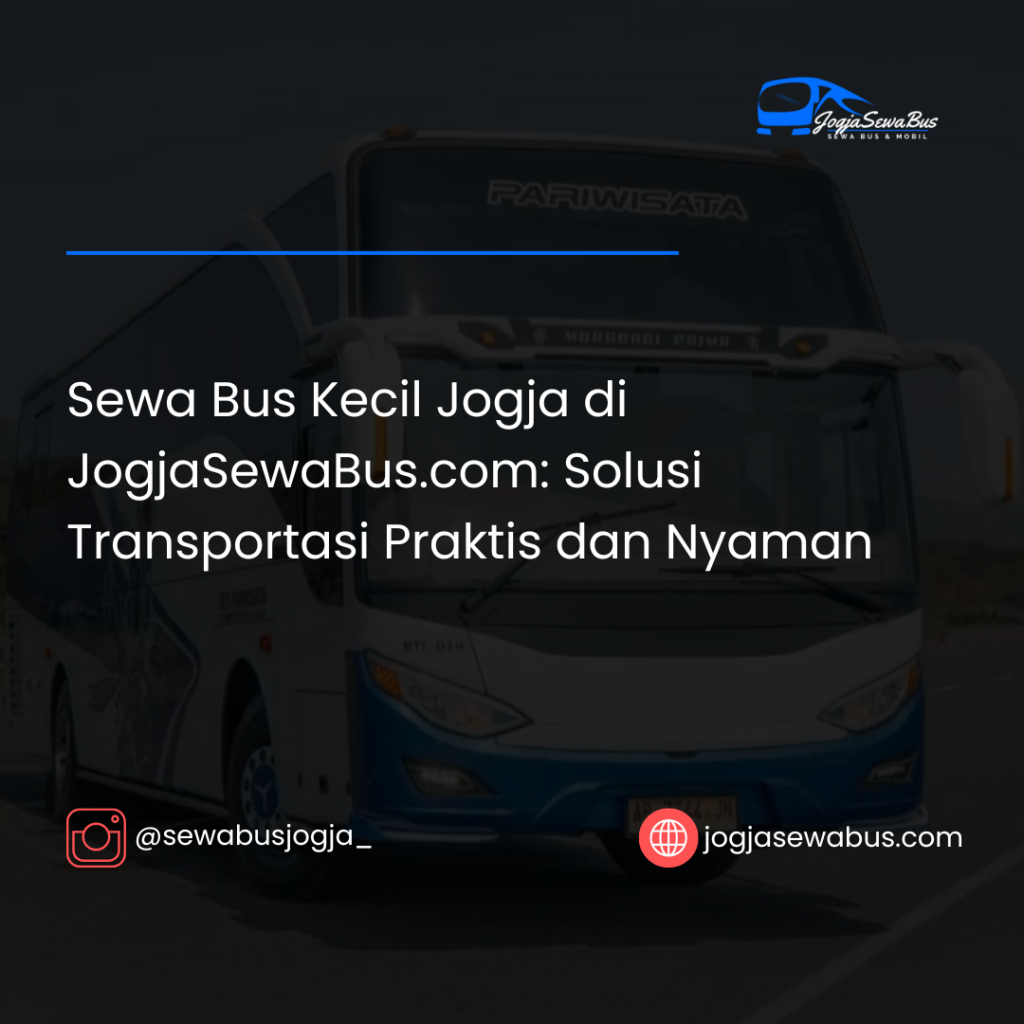 Sewa Bus Kecil Jogja: Solusi Transportasi Praktis dan Nyaman
